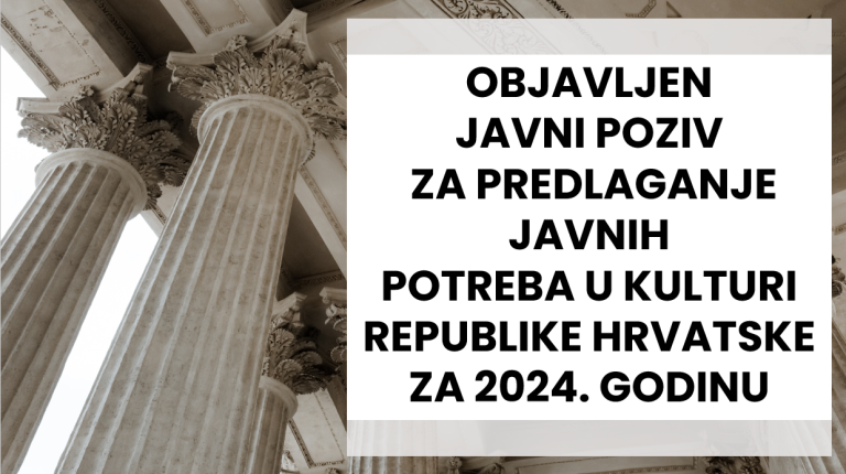OBJAVLJEN JAVNI POZIV ZA PREDLAGANJE JAVNIH POTREBA U KULTURI REPUBLIKE HRVATSKE ZA 2024. GODINU ...